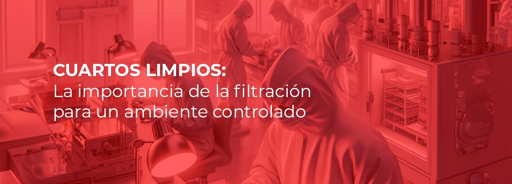 La importancia de la filtración en cuartos limpios